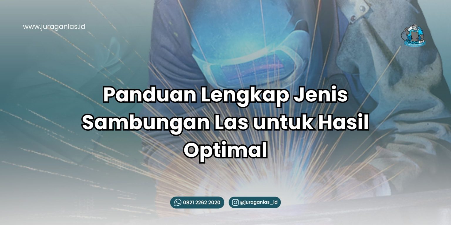 Panduan Lengkap Jenis Sambungan Las untuk Hasil Optimal