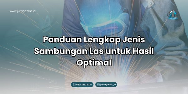 Panduan Lengkap Jenis Sambungan Las untuk Hasil Optimal