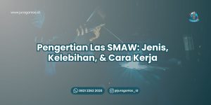 Pengertian Las SMAW: Jenis, Kelebihan, & Cara Kerja